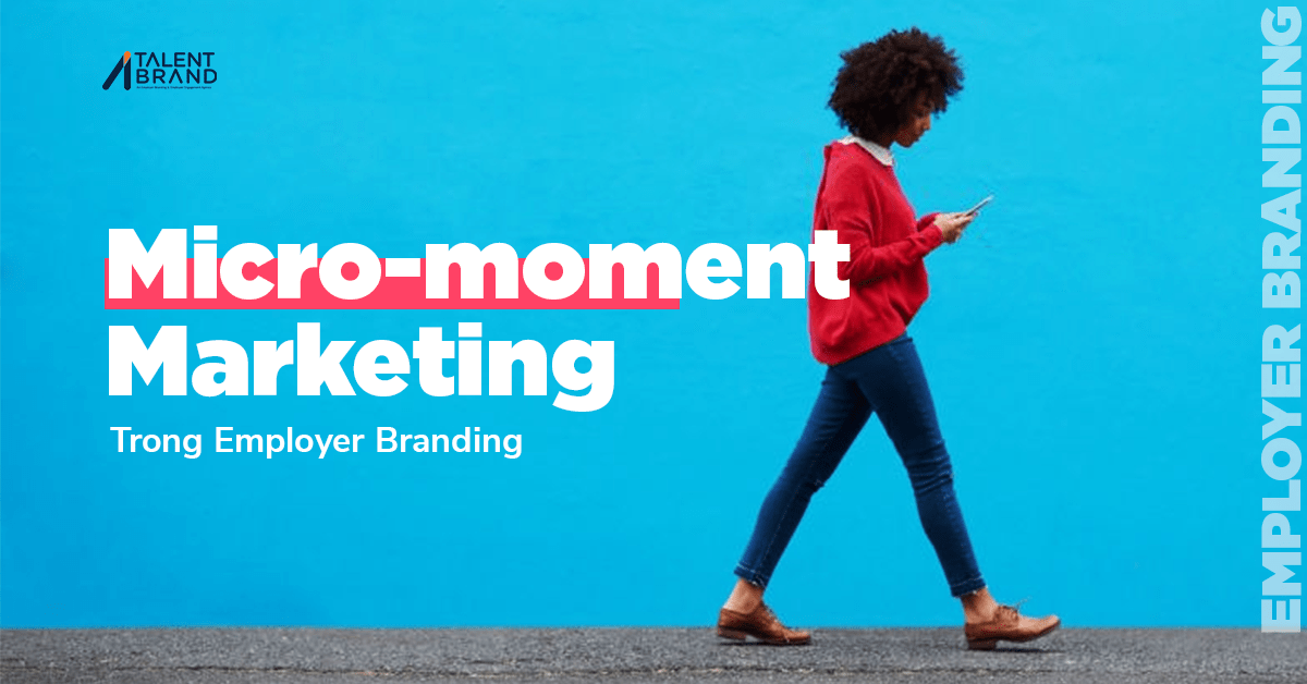 Micro-moment Marketing trong Employer Branding - Talent Brand Vietnam